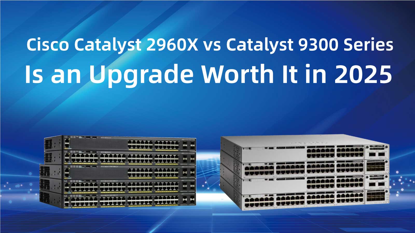 Cisco Catalyst 2960X vs 9300 Series: Should You Upgrade in 2025 ...