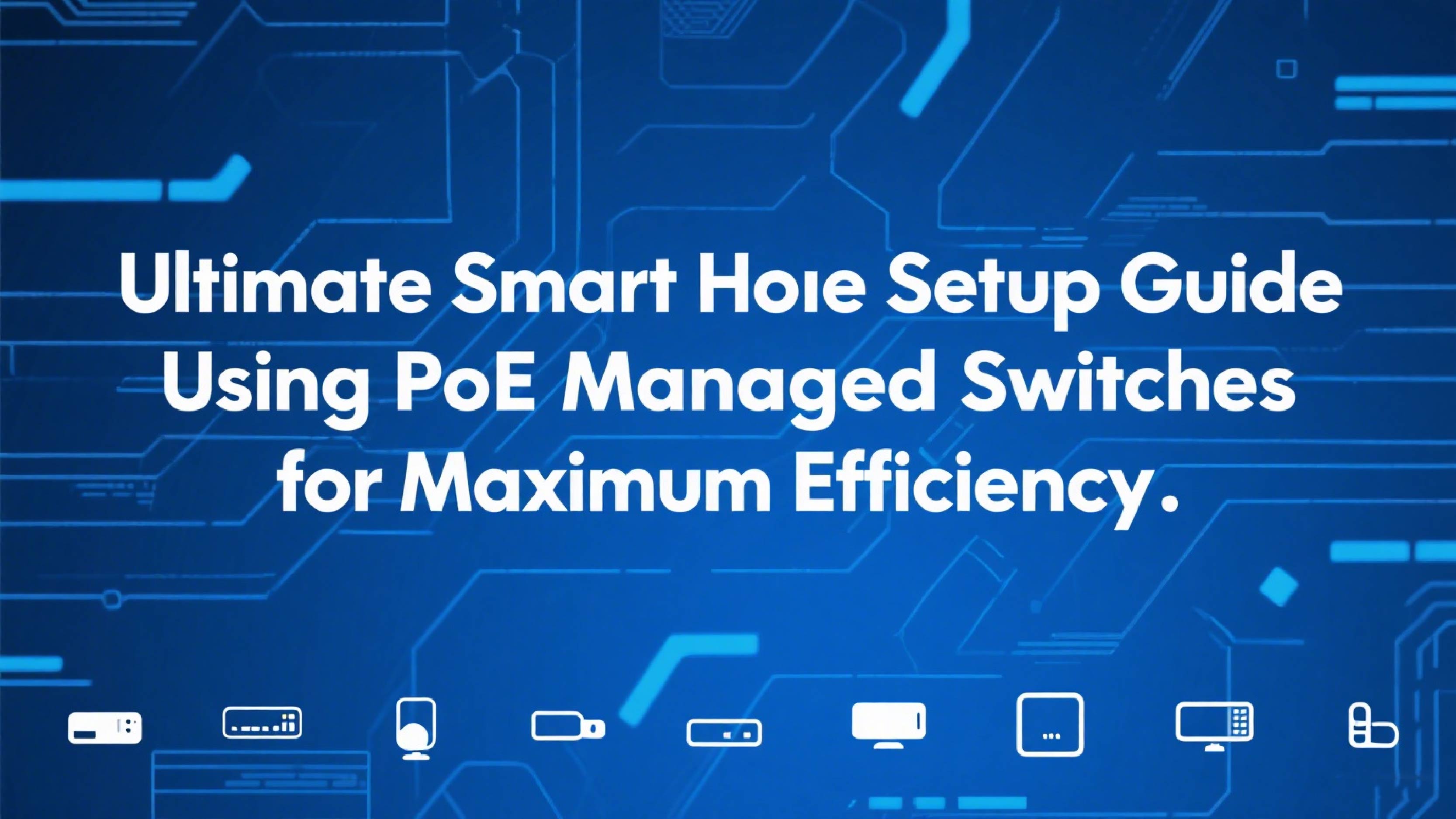 2025 Build Your Ultimate Smart Home Network with PoE Managed Switches ...